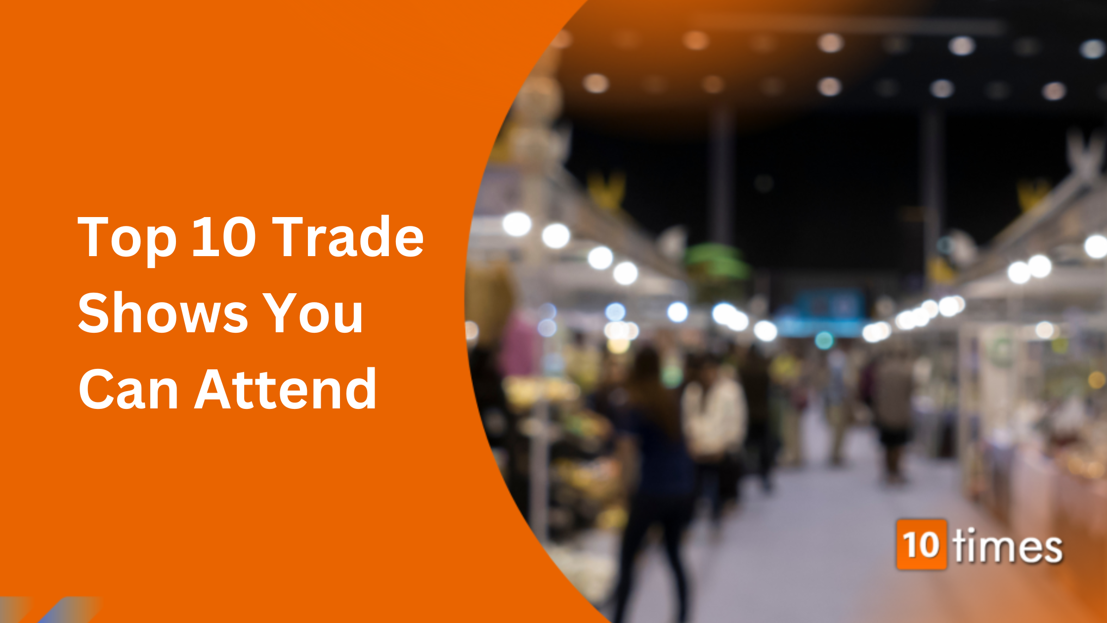 Top 10 Trade Shows You Can Attend In 2024 - Accelerate the Growth of ...
