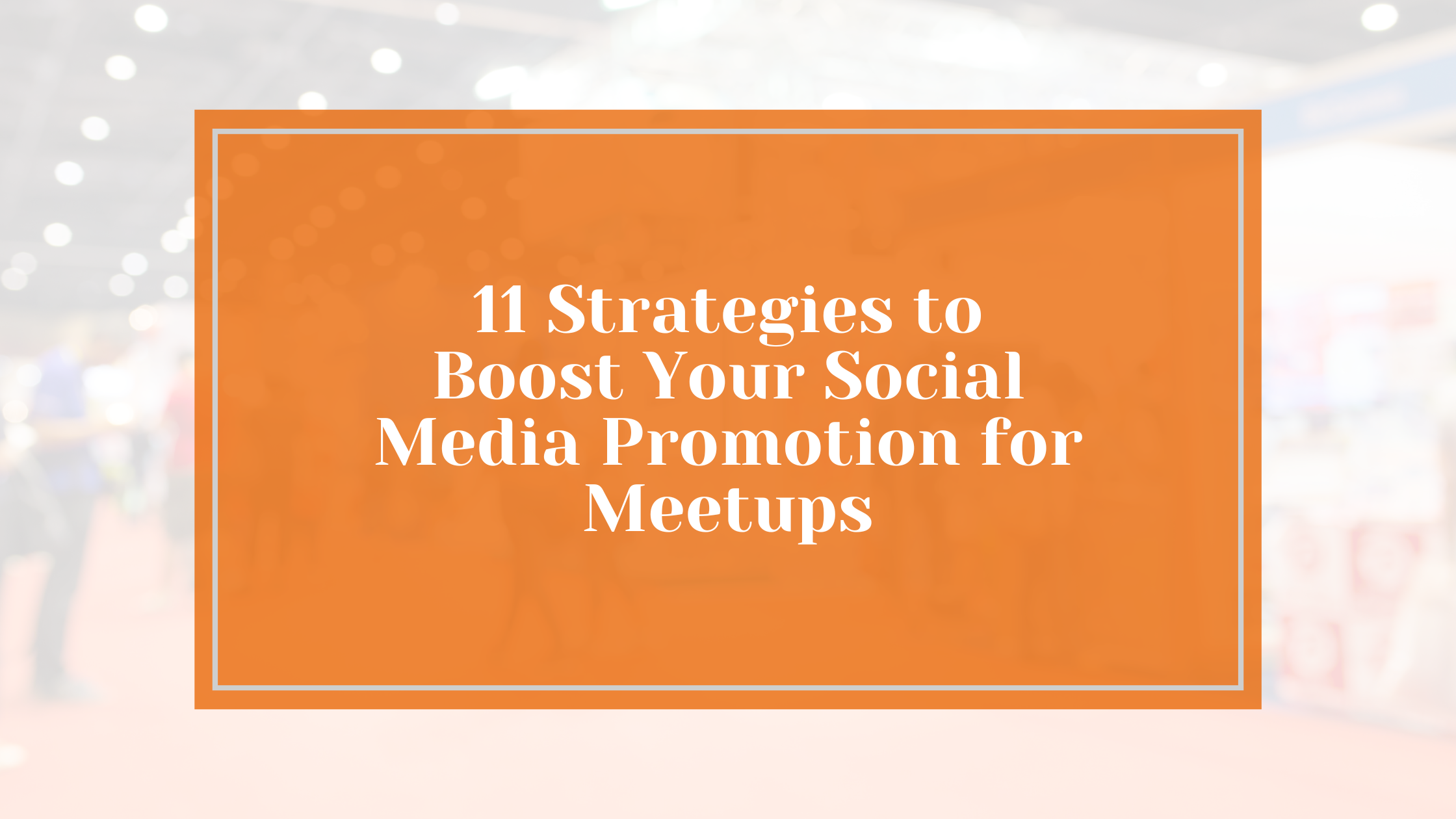 11 Strategies to Boost Your Social Media Promotion for Meetups ...