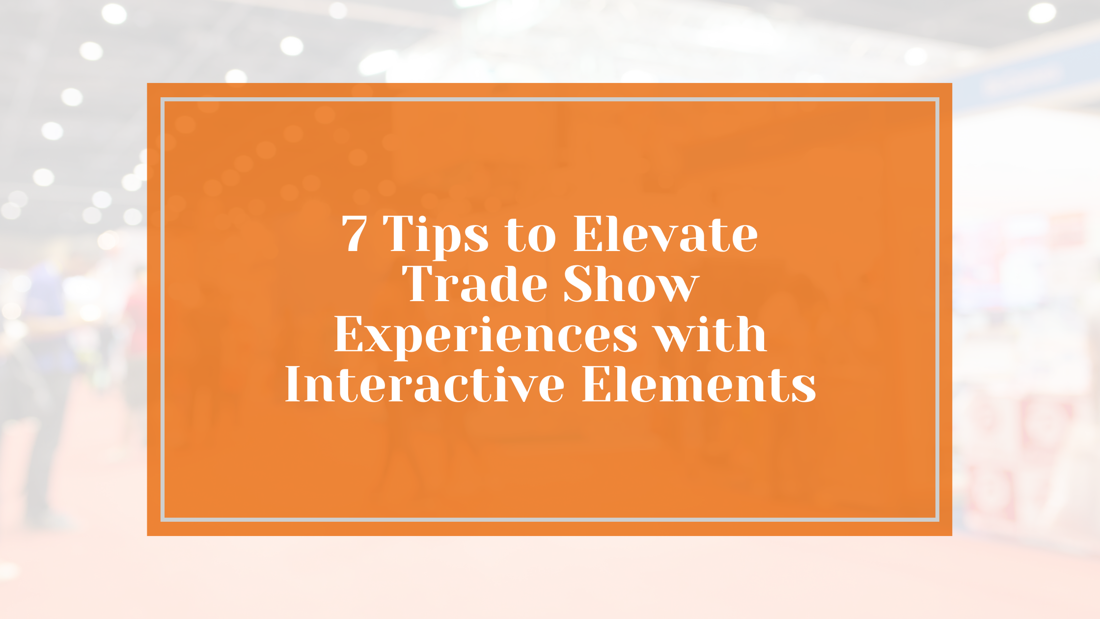 Tips to Elevate Trade Show Experiences With Interactive Elements