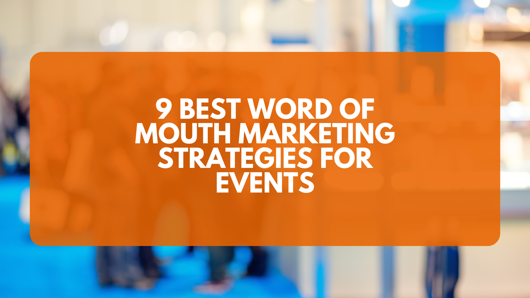 9 Best Word of Mouth Marketing Strategies for Events - 10Times