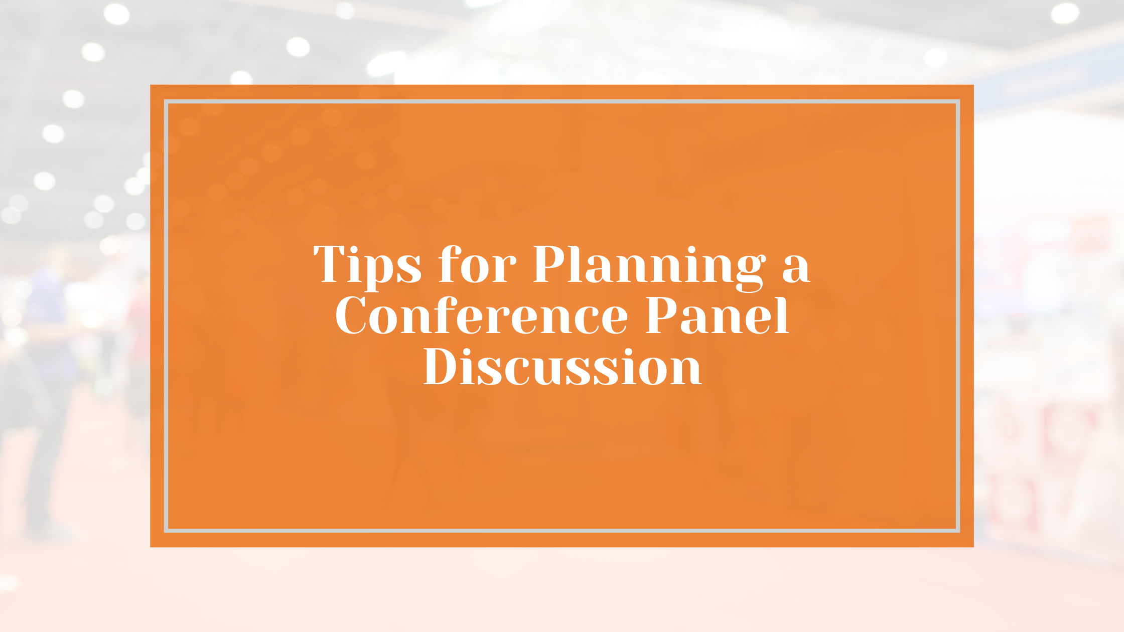 Tips for Planning a Conference Panel Discussion - 10Times