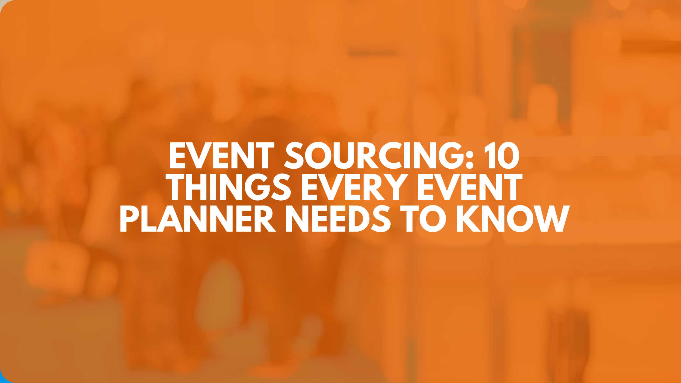 Event Sourcing: 10 Things Every Event Planner Needs to Know