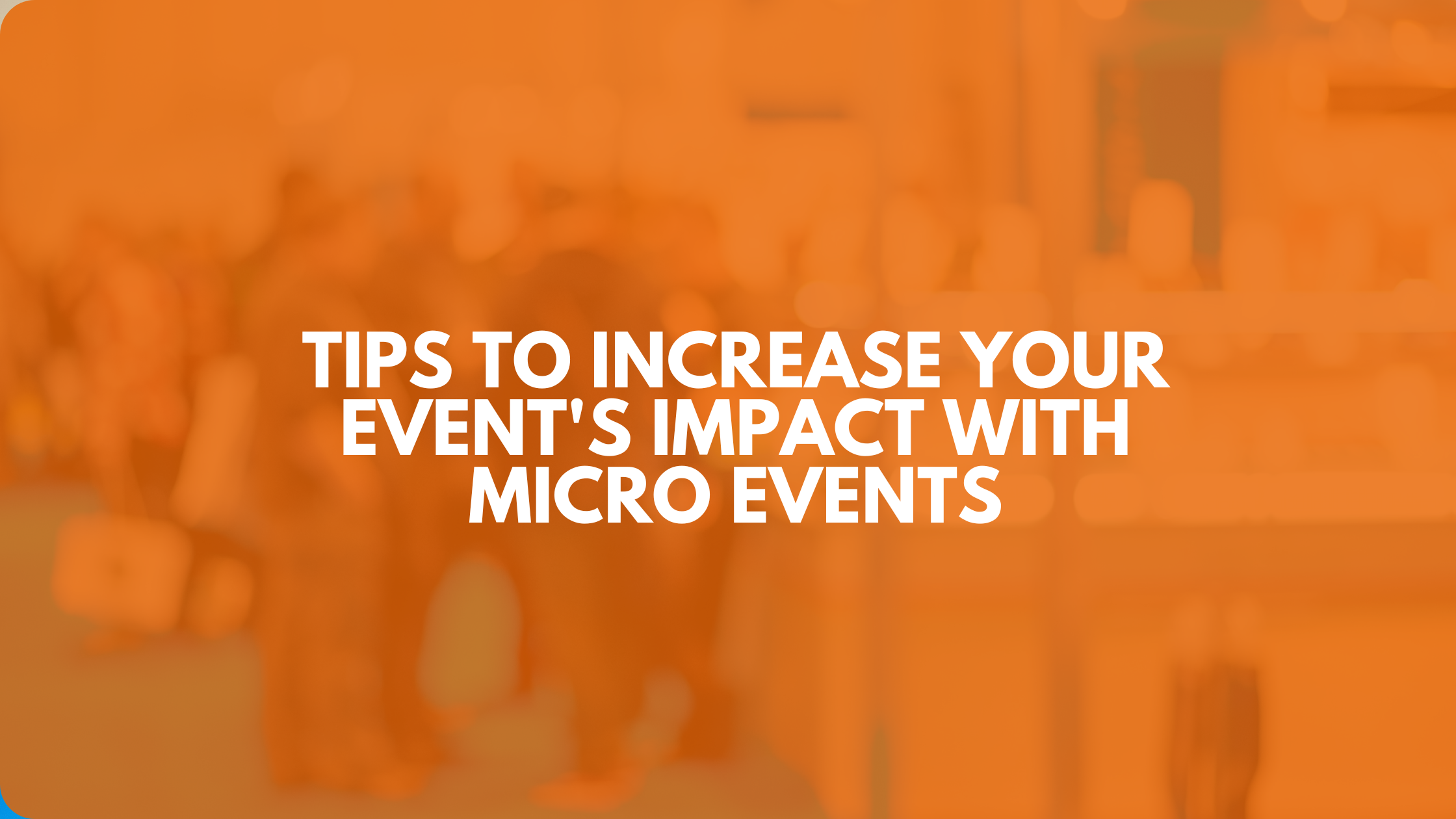 Tips To Increase Your Event's Impact with Micro Events - 10Times