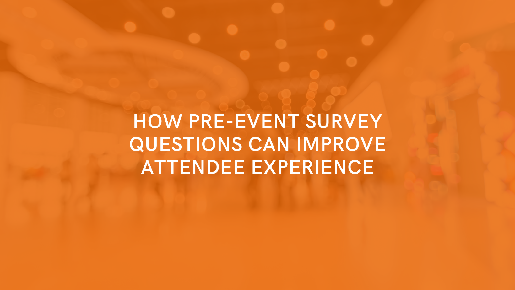 How Pre-Event Survey Questions Can Improve Attendee Experience