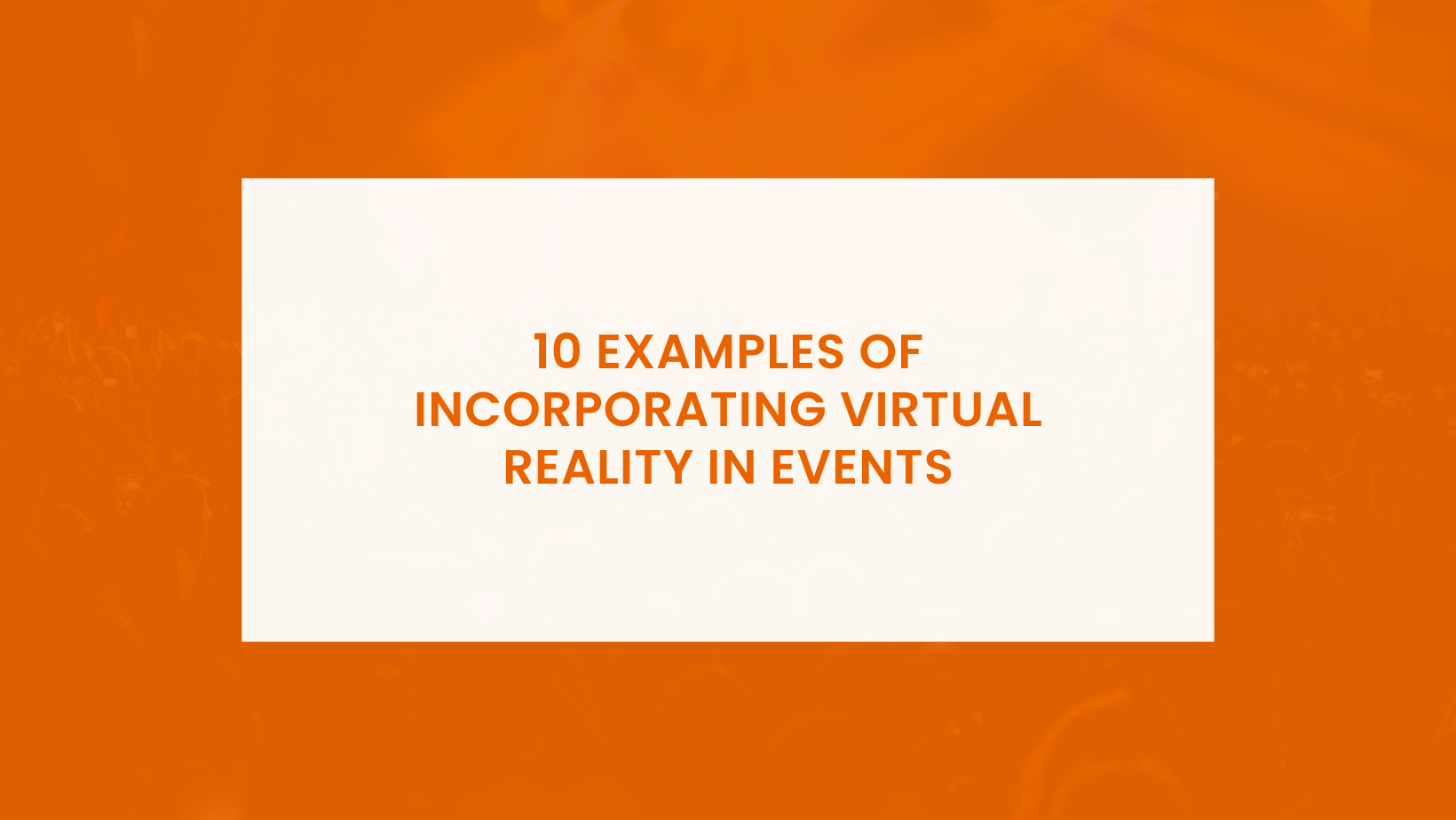 10 Examples of Incorporating Virtual Reality in Events - 10Times