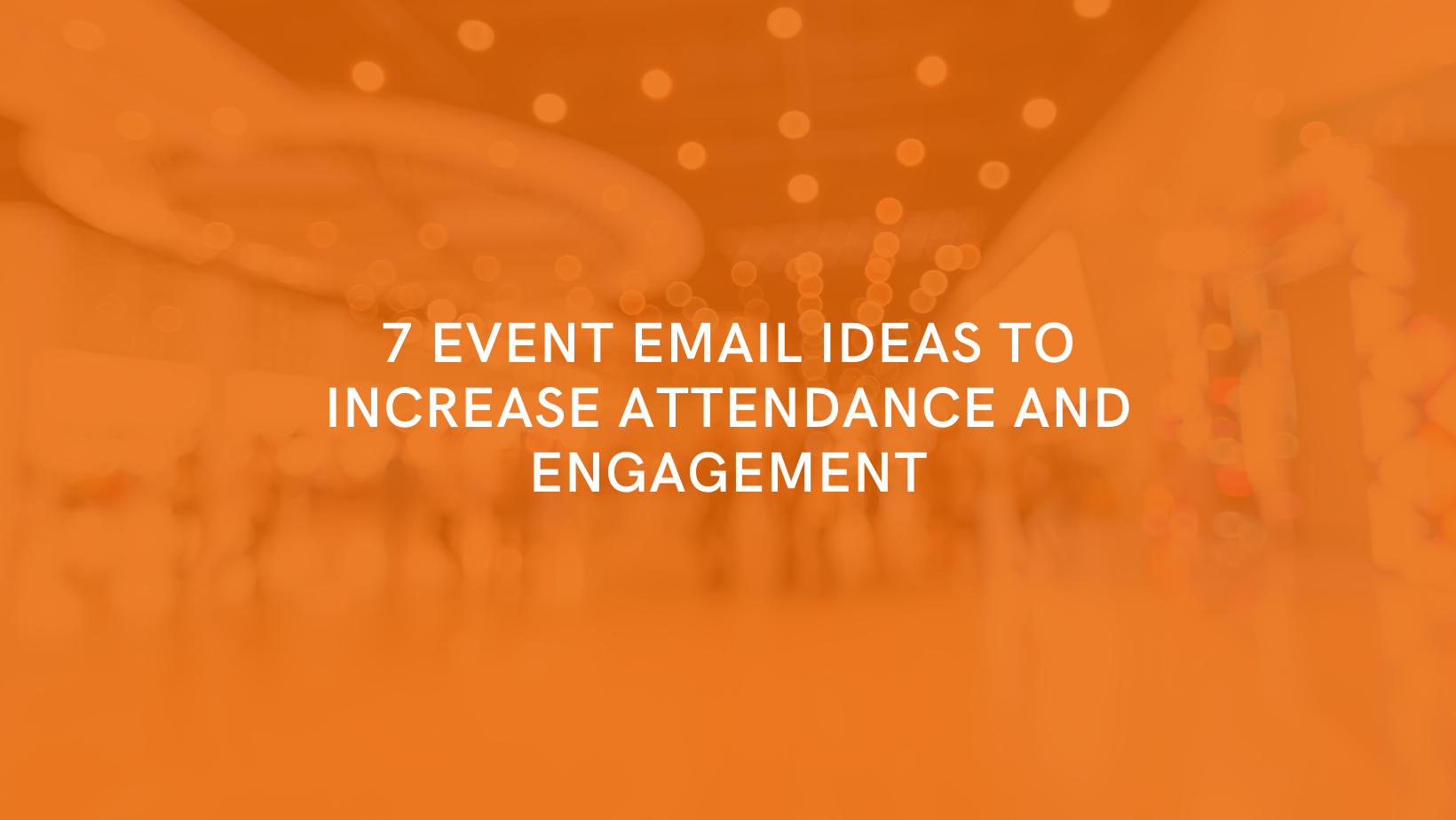7 Event Email Ideas to Increase Attendance and Engagement