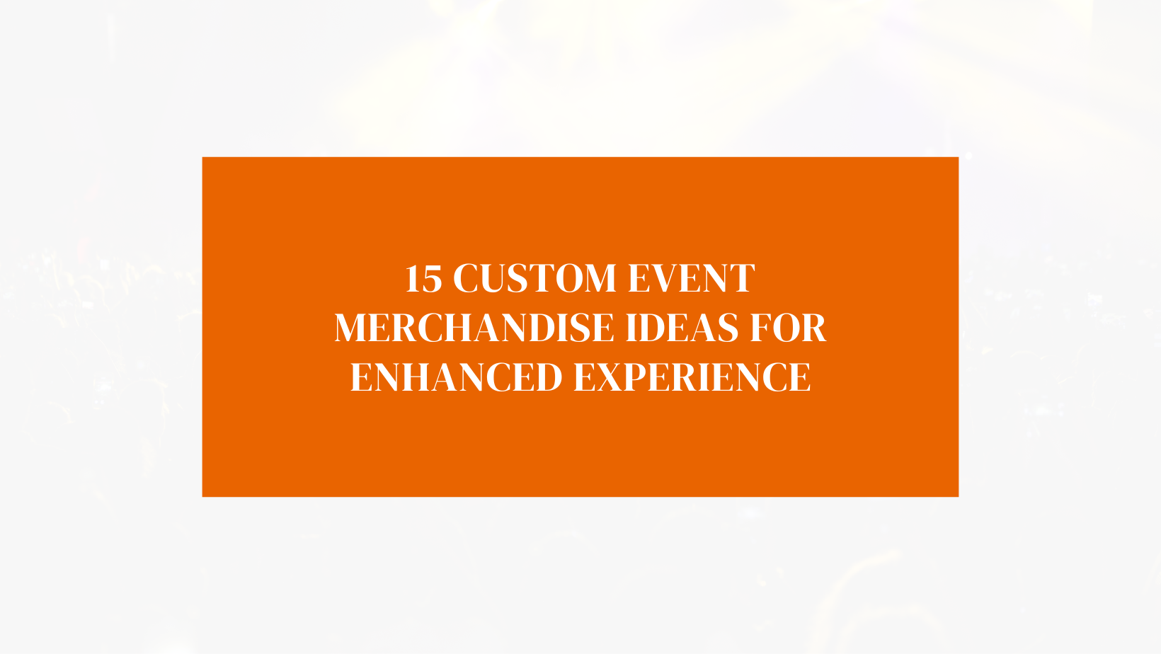 15 Custom Event Merchandise Ideas For Enhanced Experience