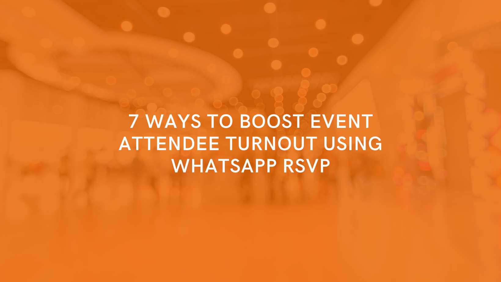 7 Ways To Boost Event Attendee Turnout Using WhatsApp RSVP