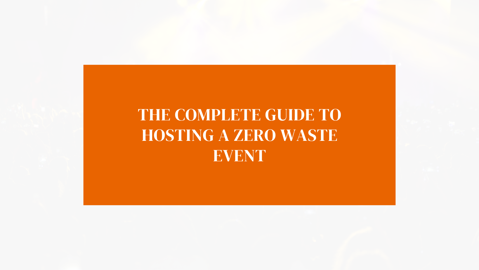 The Complete Guide To Hosting a Zero Waste Event