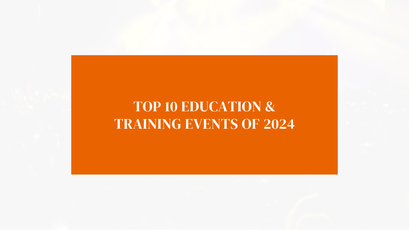 Announcing the Top 10 Education & Training Events of 2024 - Accelerate ...
