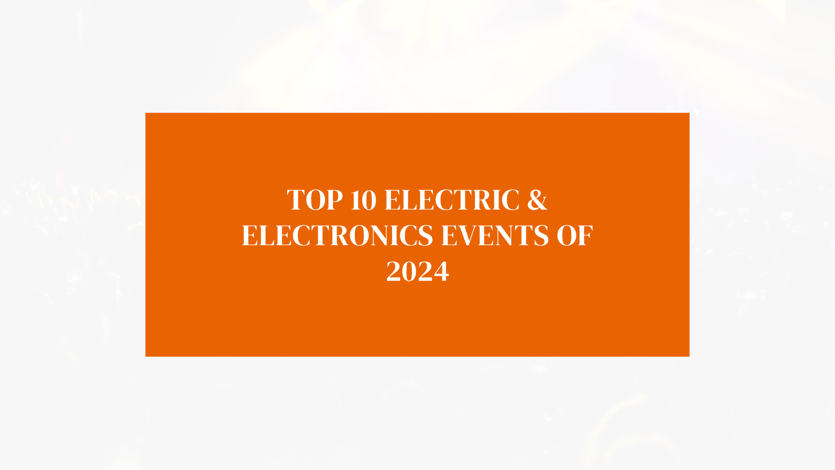 Top 10 Electric & Electronics Events of 2024 - Accelerate the Growth of ...