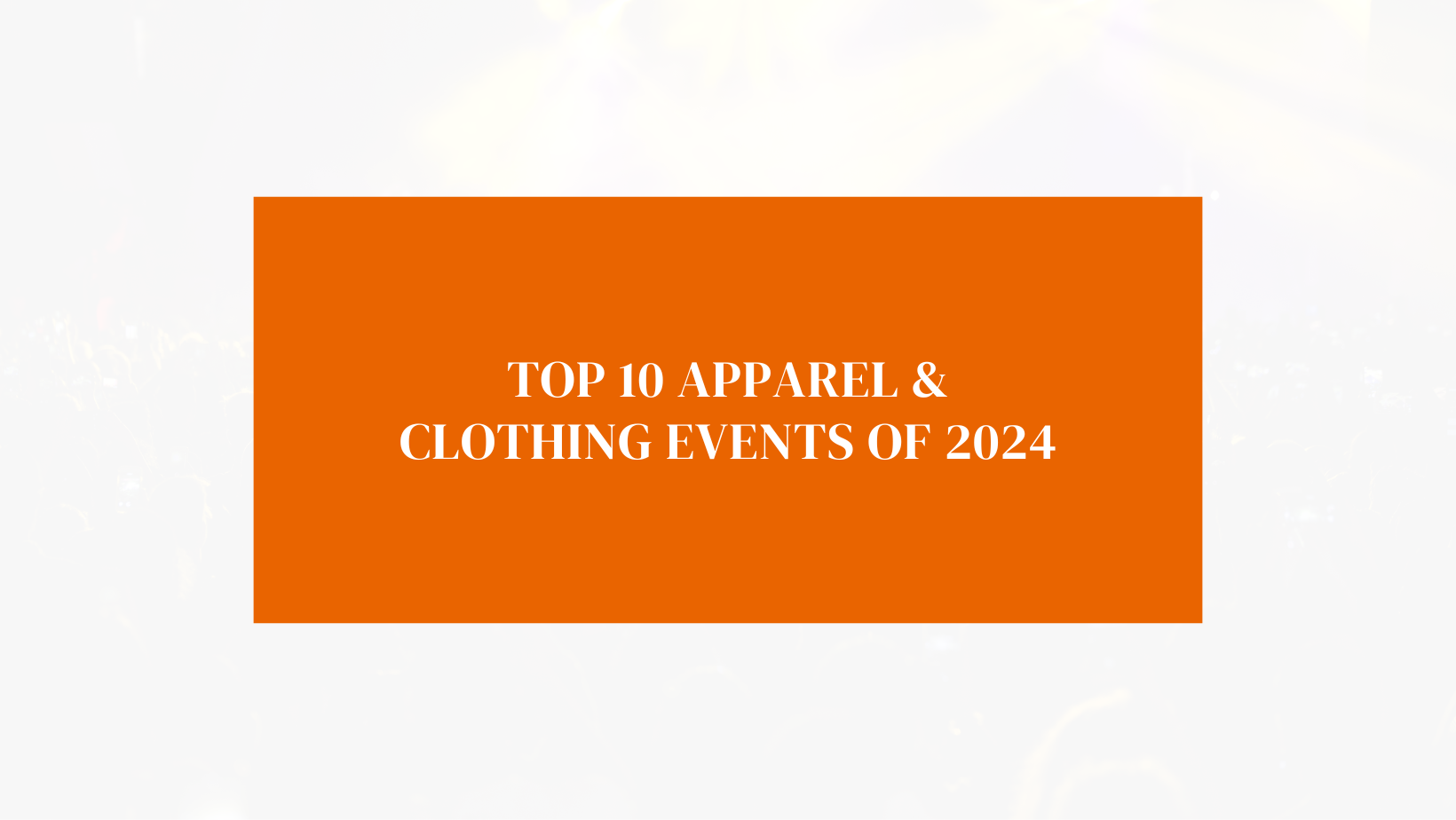 Top 10 Apparel & Clothing Events of 2024 - Accelerate the Growth of virtual & hybrid events