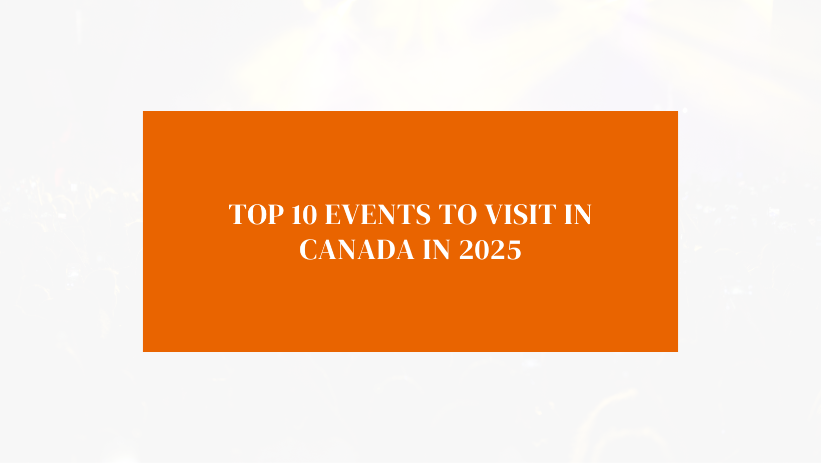 Top 10 Events To Attend In Canada In 2025 - 10Times