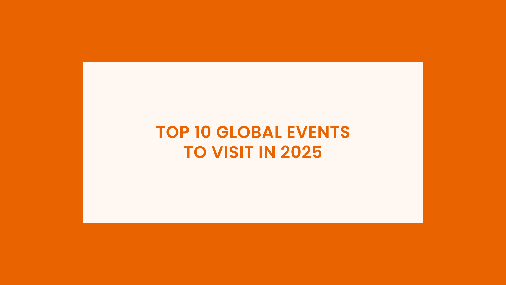 Top 10 Global Events To Visit in 2025 - 10Times