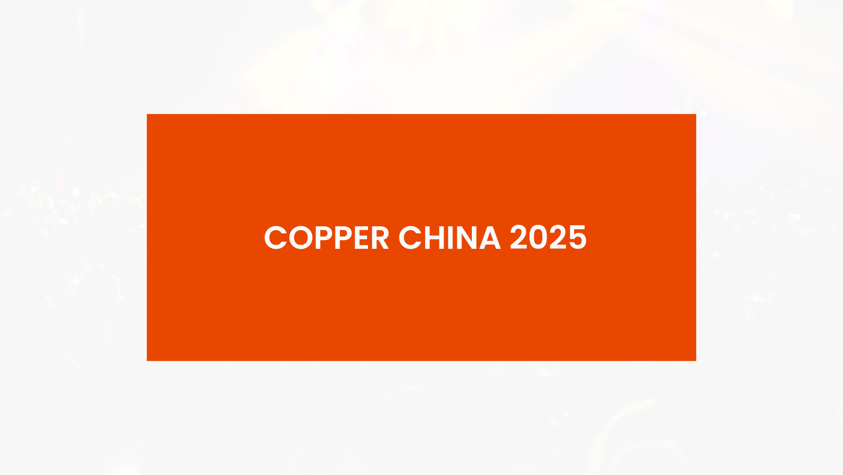 COPPER CHINA 2025 Returns to Shanghai: A Global Showcase of Innovation ...