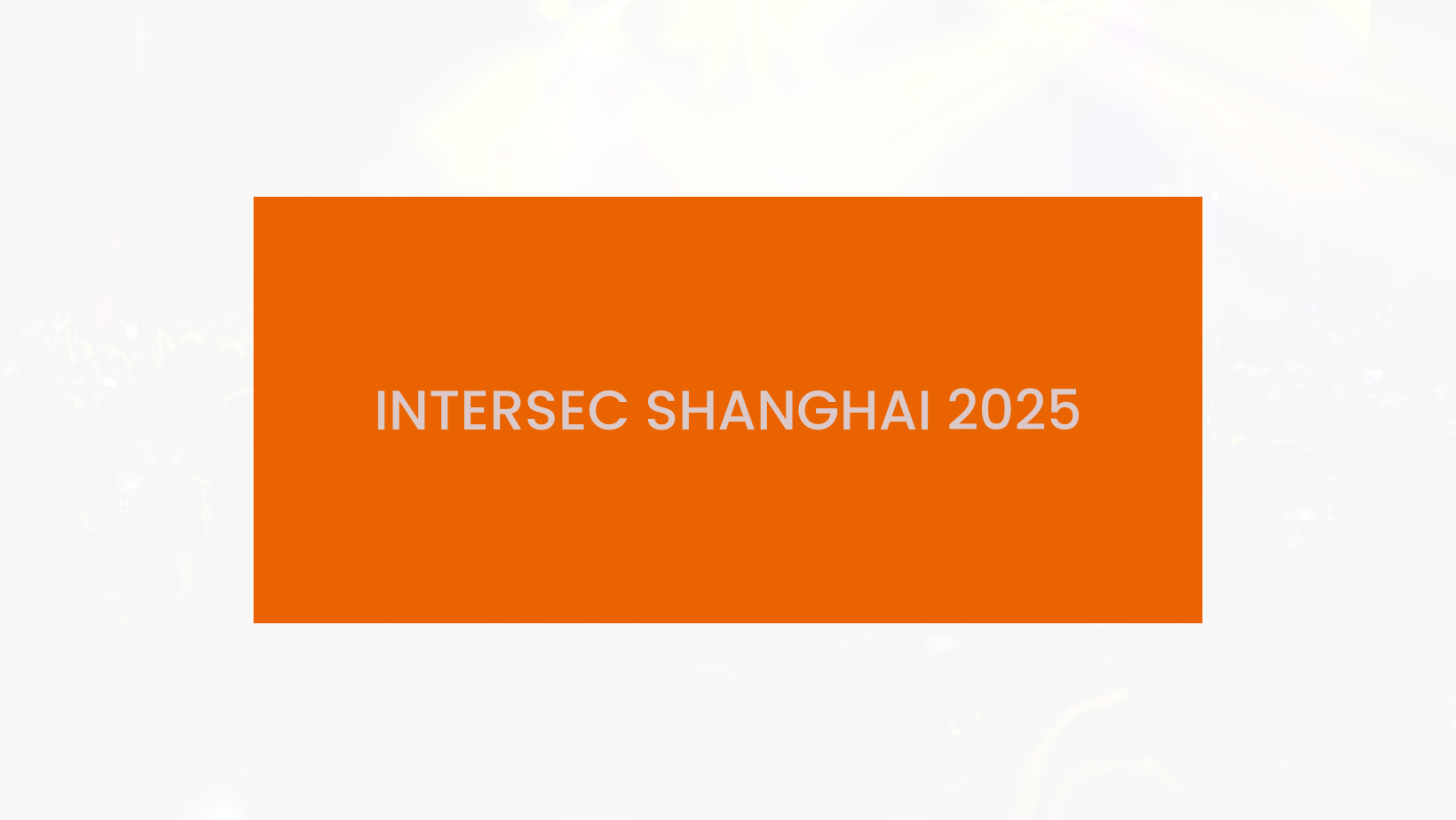 Intersec Shanghai 2025 unites industry innovators to showcase digital ...